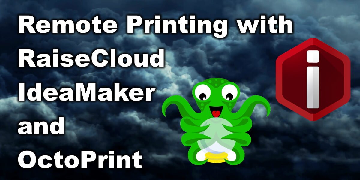 Remote Printing with RaiseCloud, ideaMaker and OctoPrint | ideaMaker profile