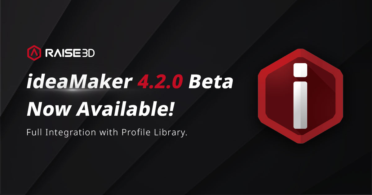 Raise3D announces ideaMaker 4.2.0 Beta | ideaMaker profile